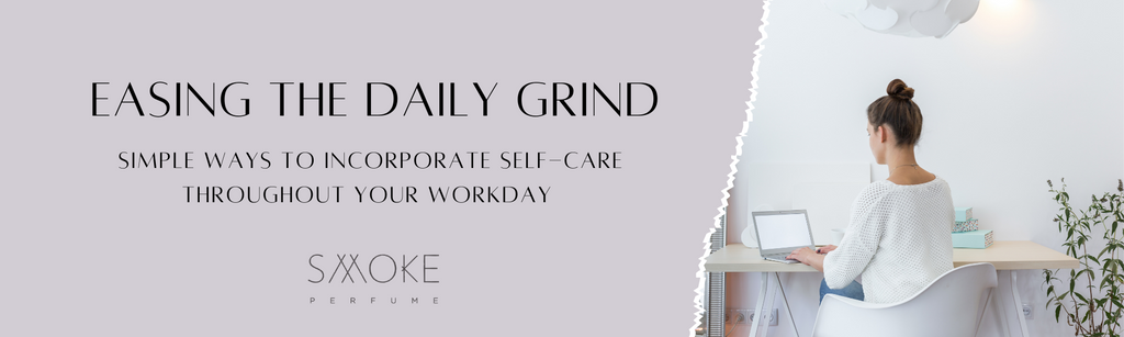 Easing the Daily Grind: Self-Care Throughout the Workday – Smoke Perfume